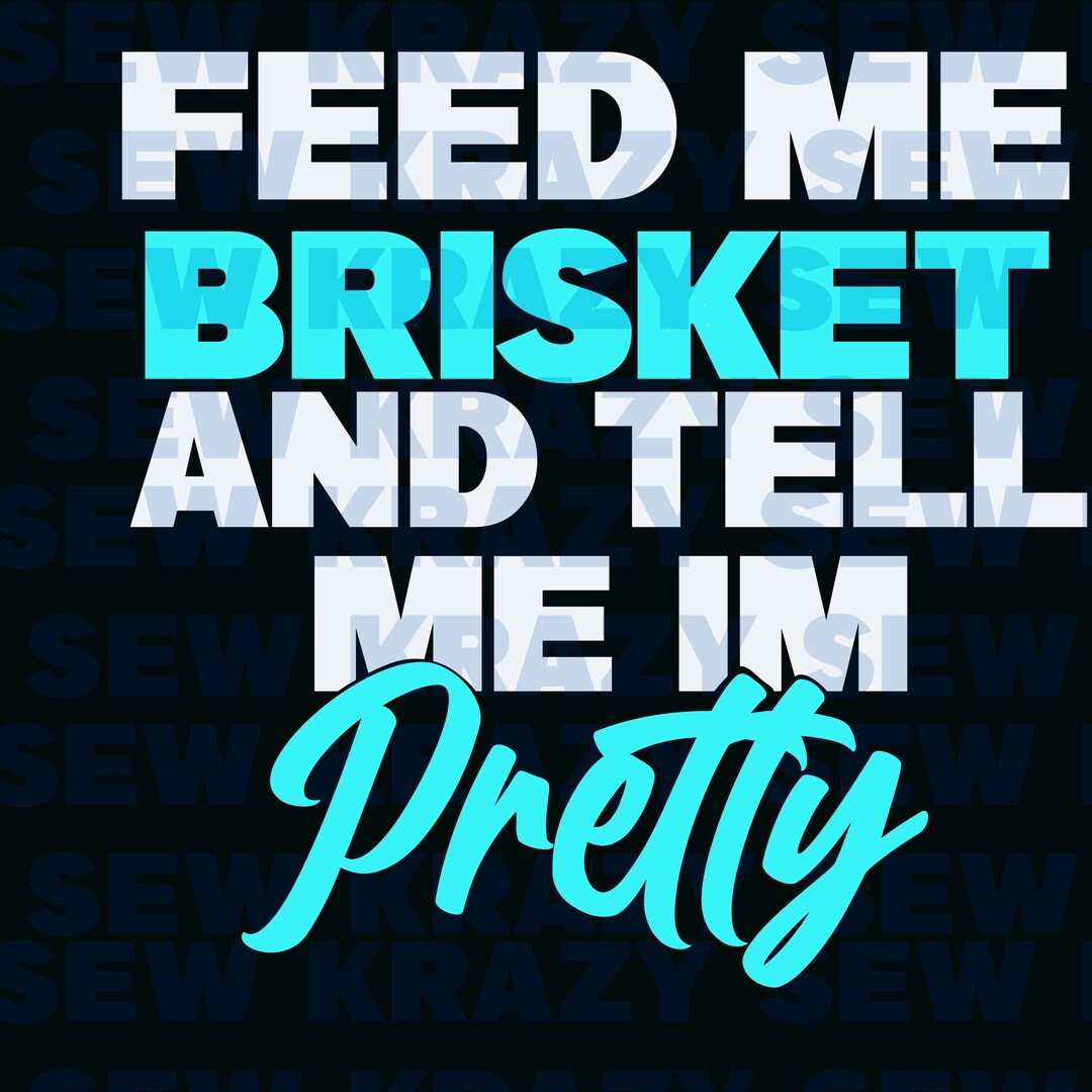 Feed Me Brisket and Tell Me I’m Pretty PNG, BBQ Digital File, Grilling ...