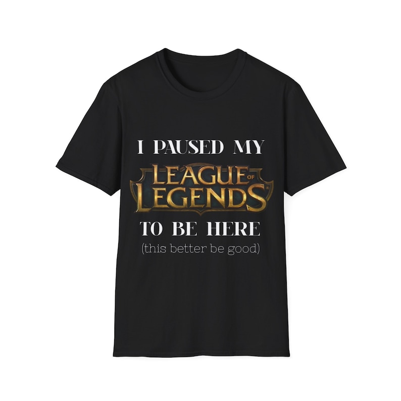 I Paused My League of Legends for This, League of Legends T-shirt, Meme ...