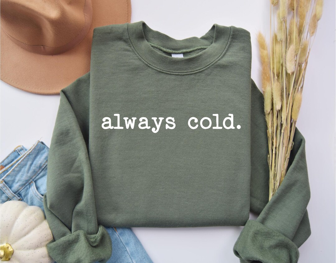 Always Cold Sweatshirt, Funny Cold Sweatshirt, Winter Sweatshirt ...