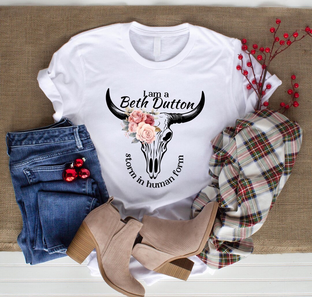 I Am a Beth Dutton a Storm in Human Form, Beth Dutton Shirt, Scull With ...