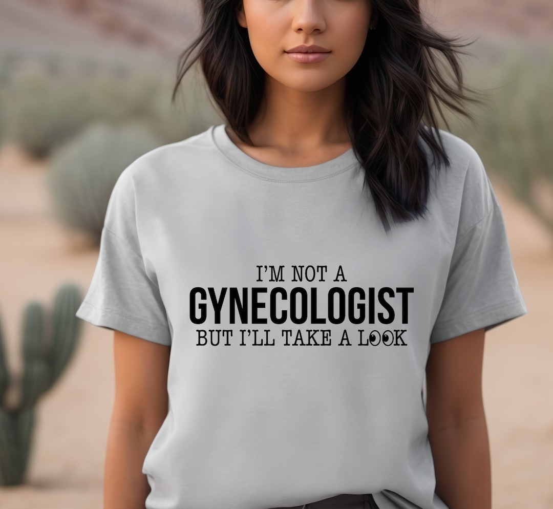 I'm Not A Gynecologist but I'll Take A Look T-shirt - Funny Unisex Joke ...