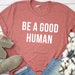 Be A Good Human Shirt Be A Good Human Gift Be Kind Shirt Be Kind Gift ...