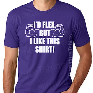 I'd Flex but I Like This Shirt Mens T-shirt Tshirt Gym Shirt Funny ...