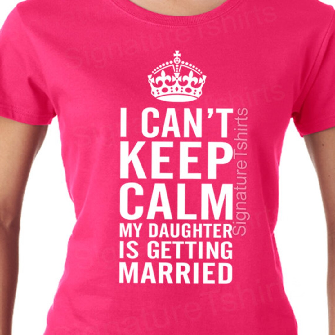 I Can't KEEP CALM My Daughter is Getting Married. Funny - Etsy
