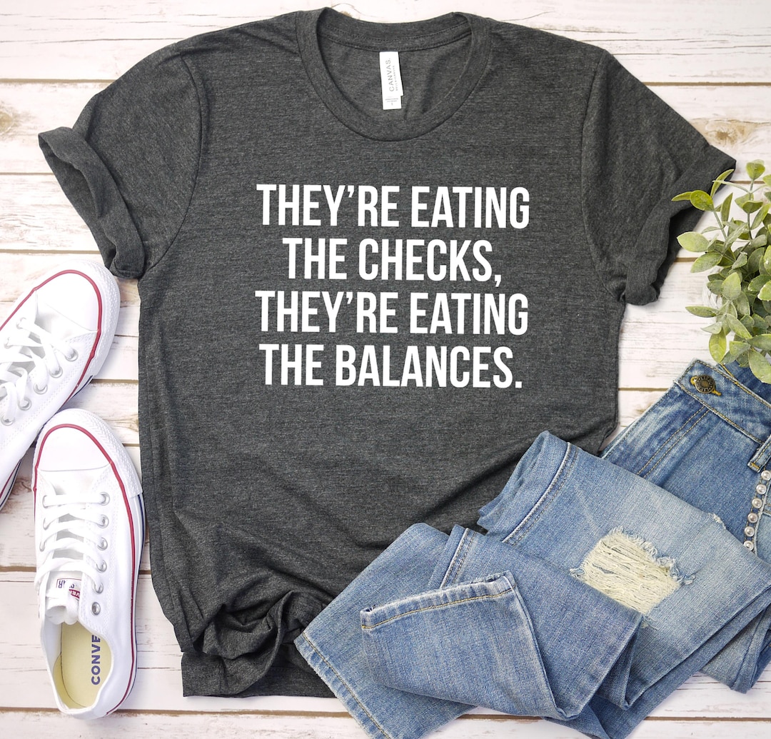 They're Eating the Checks They're Eating the Balances Shirt, Funny ...