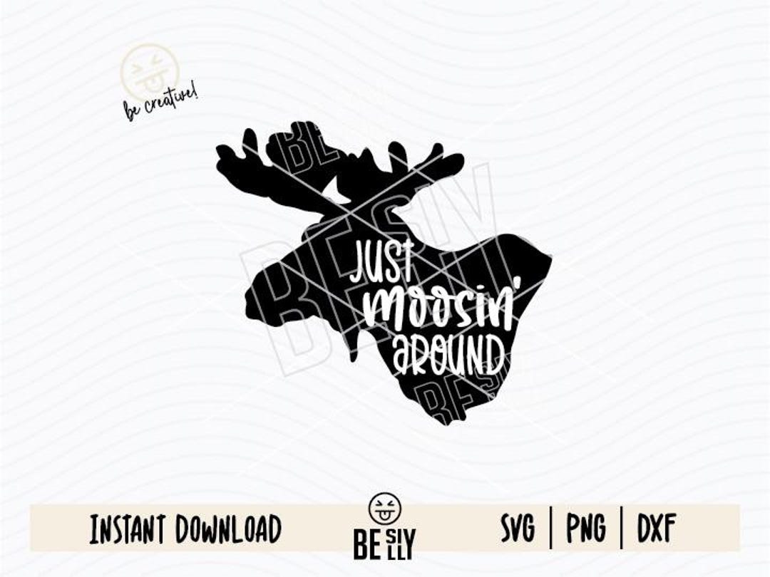 Just Moosin' Around SVG File, Moose Head SVG, Funny Vinyl Sign, for ...