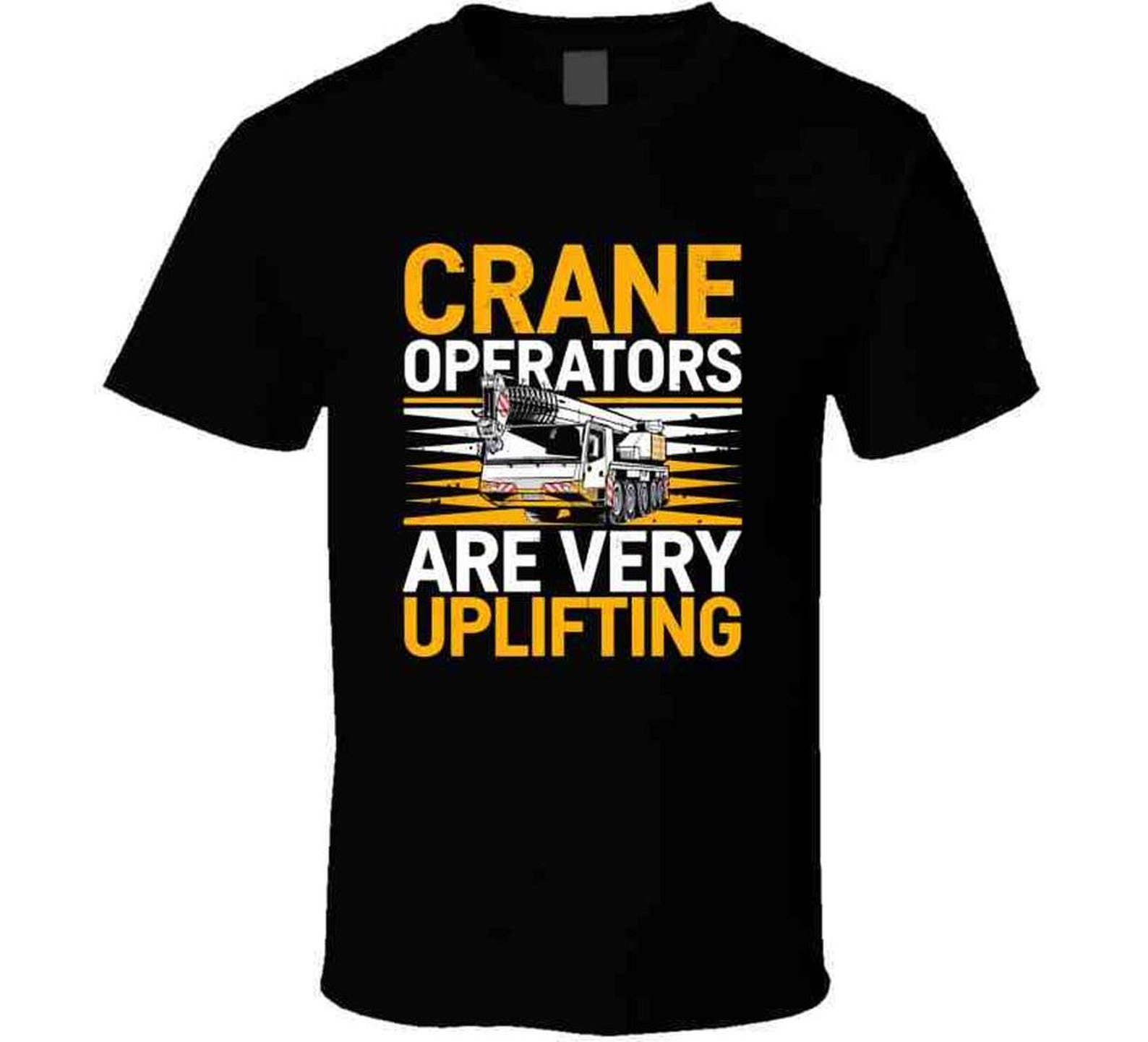 Crane Operators T-shirt - Crane Operators Are Very Uplifting - Funny ...