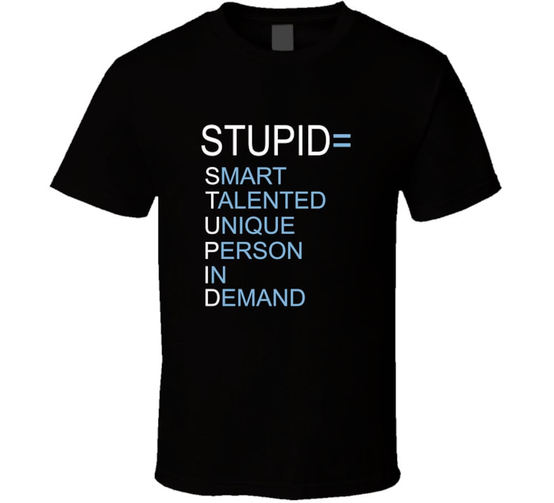 Stupid Definition Tee - Smart Talented Unique Person - Hilarious Gift ...