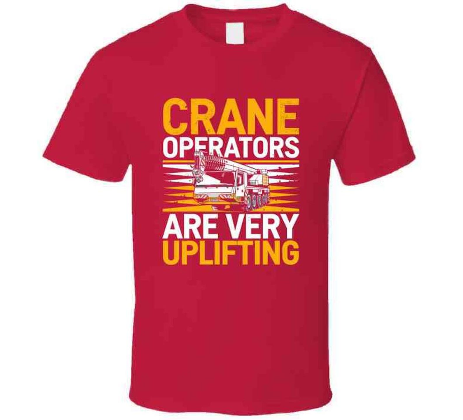 Crane Operators T-shirt - Crane Operators Are Very Uplifting - Funny ...
