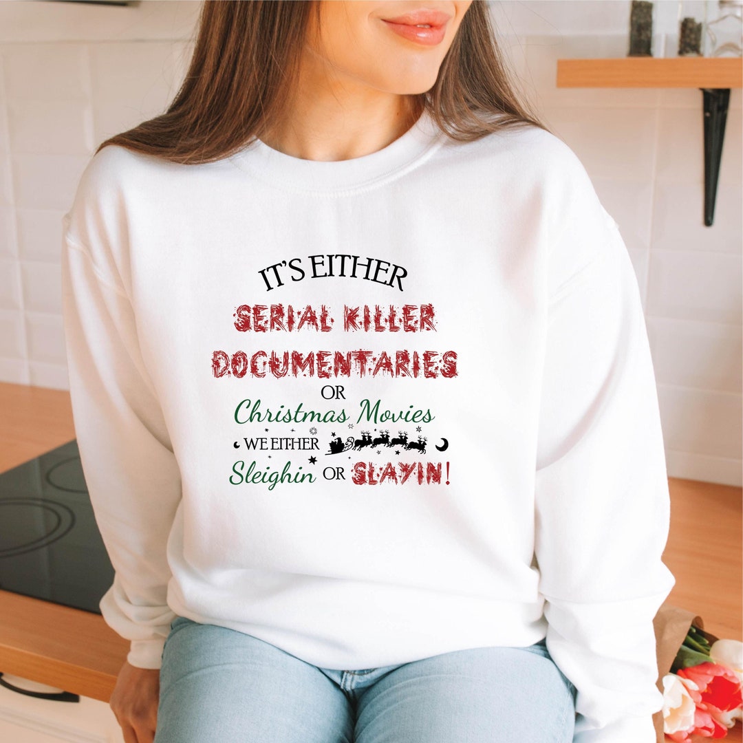 It's Either Serial Killer Documentaries or Christmas Movies Sweatshirt ...