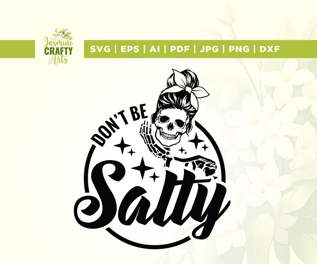 Don't Be Salty Svg, Salty Svg, Cricut, Sublimation, Funny Salty ...