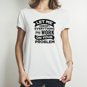 Let Me Drop Everything and Work on Your Problem Svg, Cricut ...