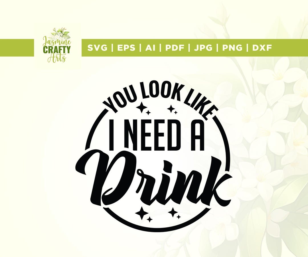 You Look Like I Need a Drink SVG, Funny Quote (digital Download) - Etsy