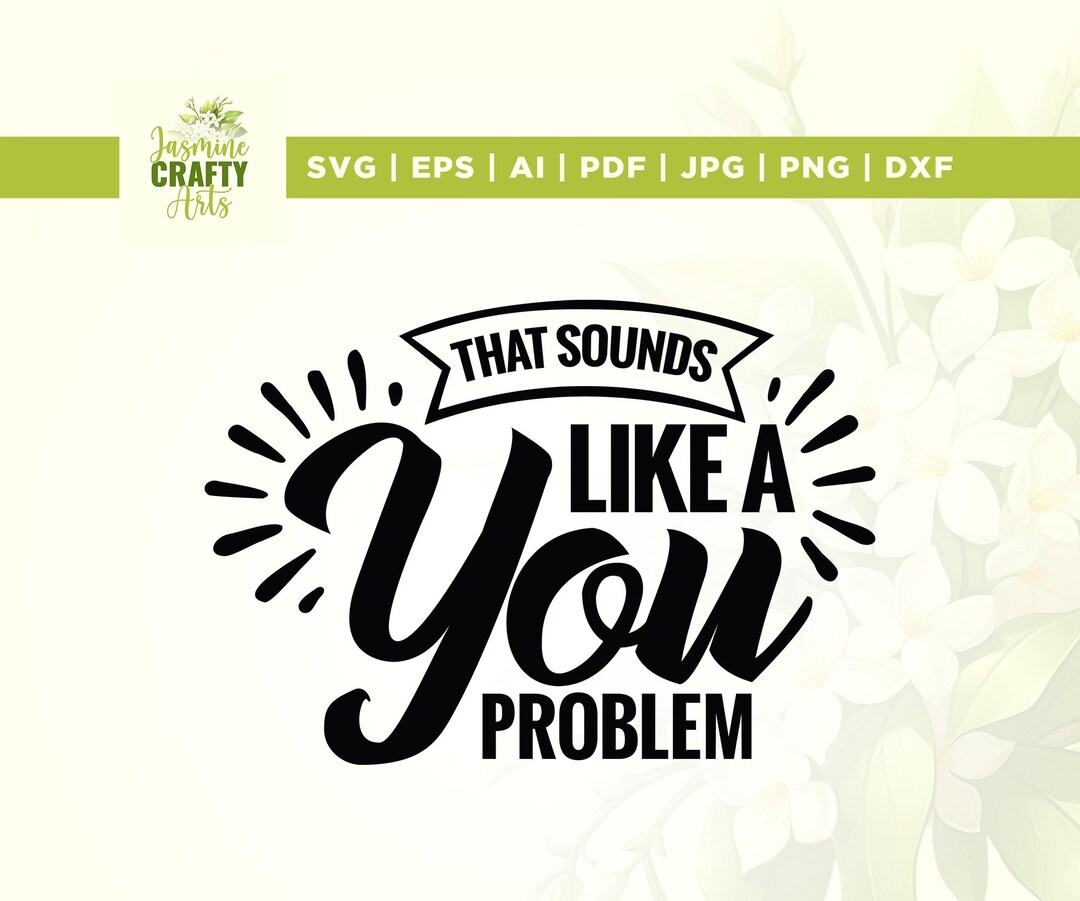 That Sounds Like a You Problem Svg, Cricut, Sublimation, Funny ...