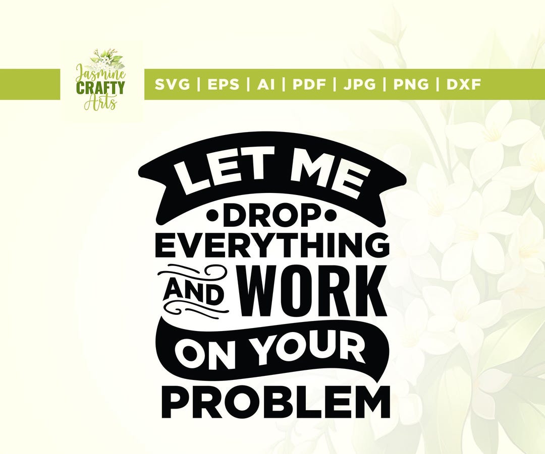 Let Me Drop Everything and Work on Your Problem Svg, Cricut ...