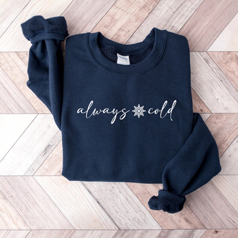 Always Cold Sweatshirt. Funny Cold Sweatshirt. Sweater Weather ...