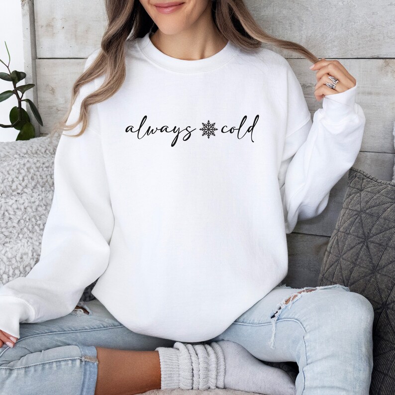 Always Cold Sweatshirt. Funny Cold Sweatshirt. Sweater Weather ...