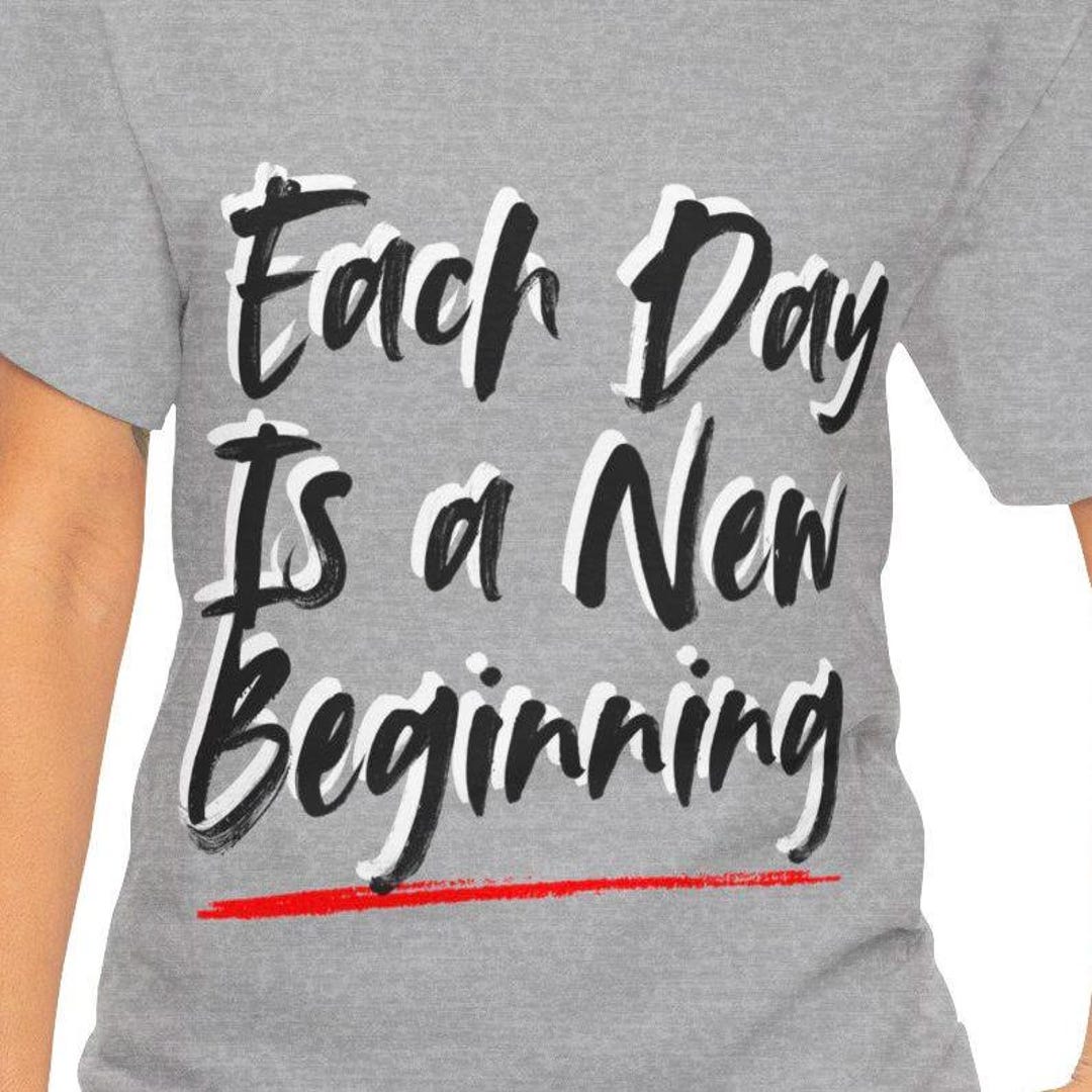 Each Day is a New Beginning T-shirt Customizable Tees Personalized ...