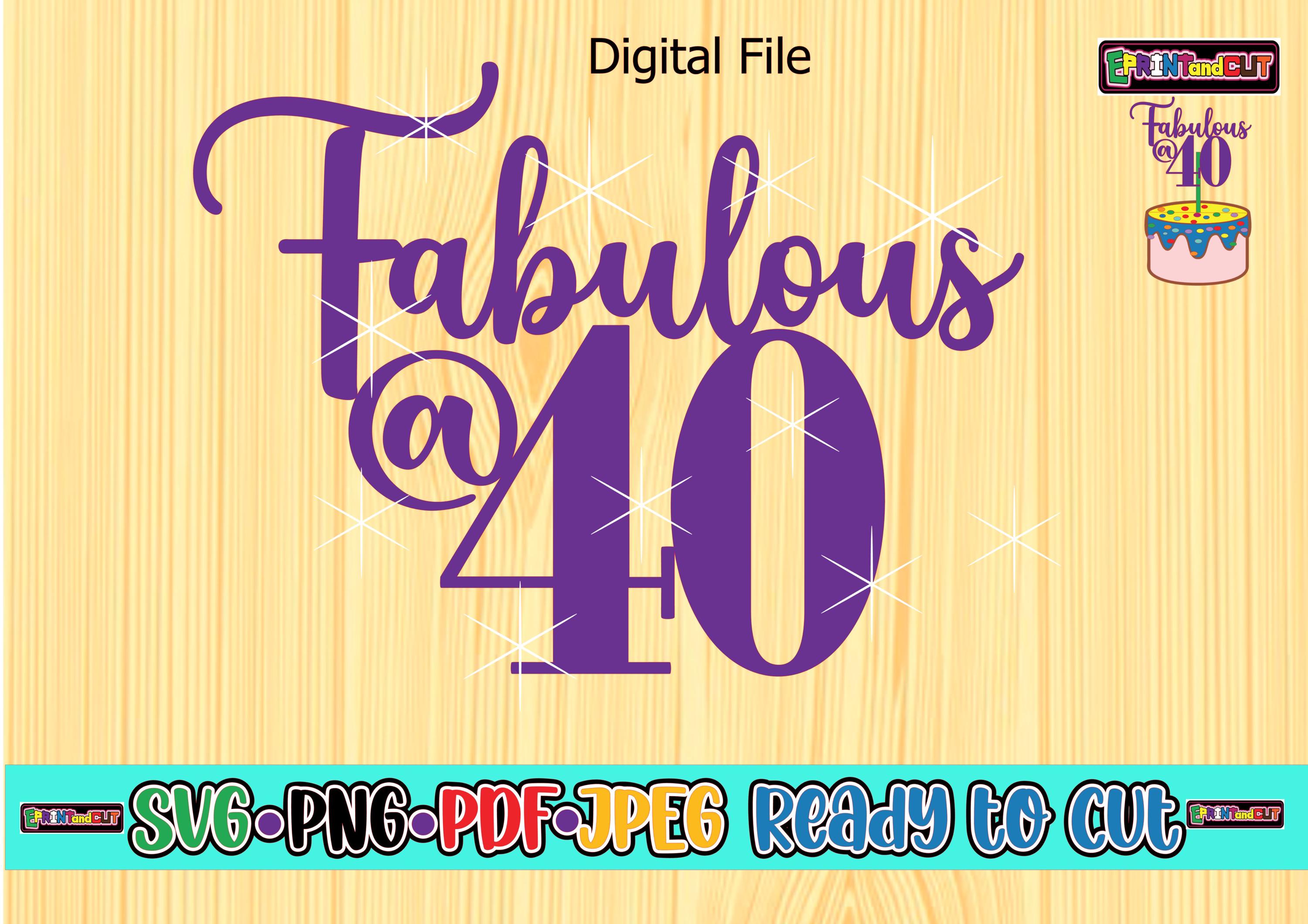 Fabulous 40 , Fabulous Forty SVG, PDF, PNG, Cake Topper Ready to Cut ...