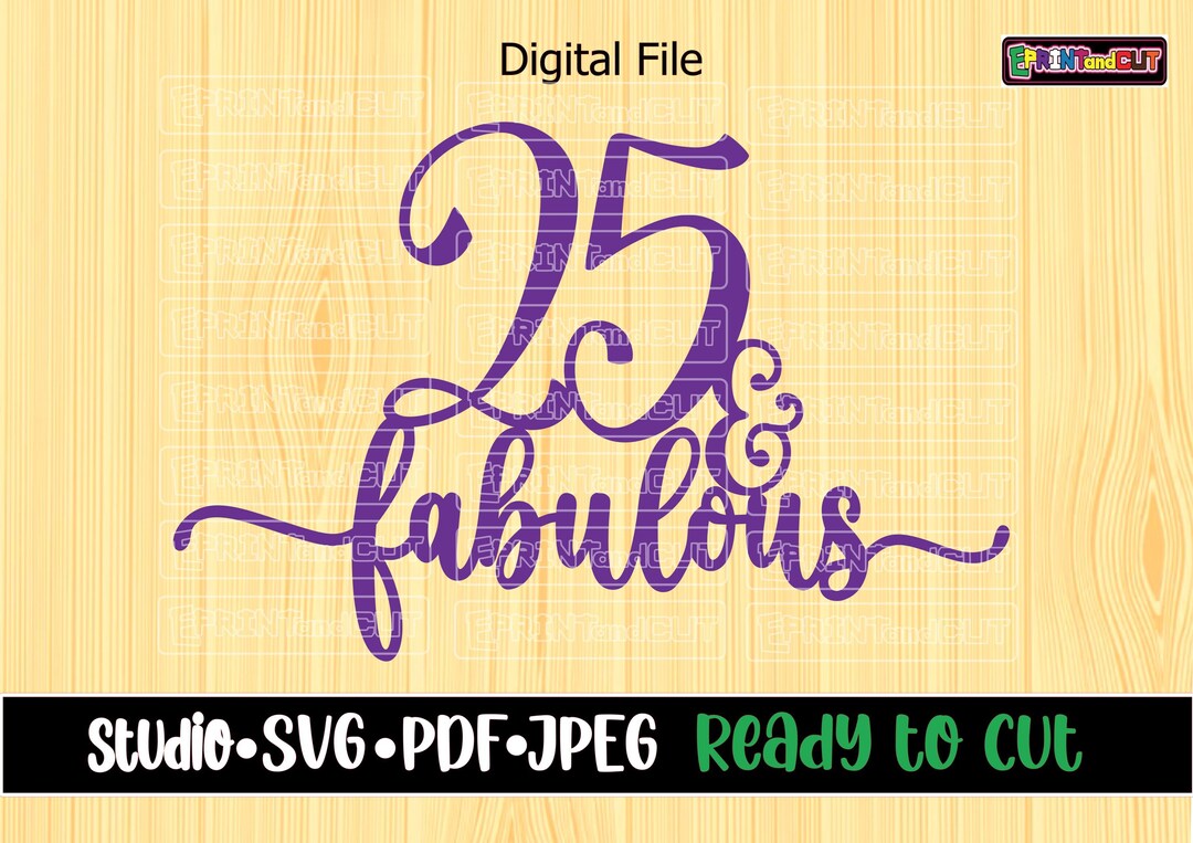 25 and Fabulous, 25 Fabulous SVG, Cake Topper, Happy 25 Birthday, Ready ...