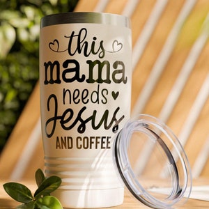 Christian Tumbler, This Mama Needs Jesus and Coffee, Stainless Steel ...
