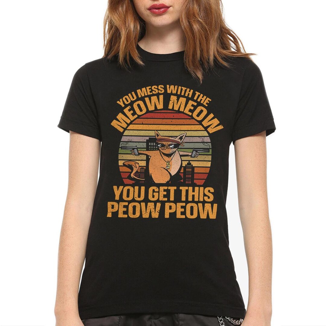 You Mess With the Meow Meow You Get This Peow Peow Gangsta Cat T-shirt ...