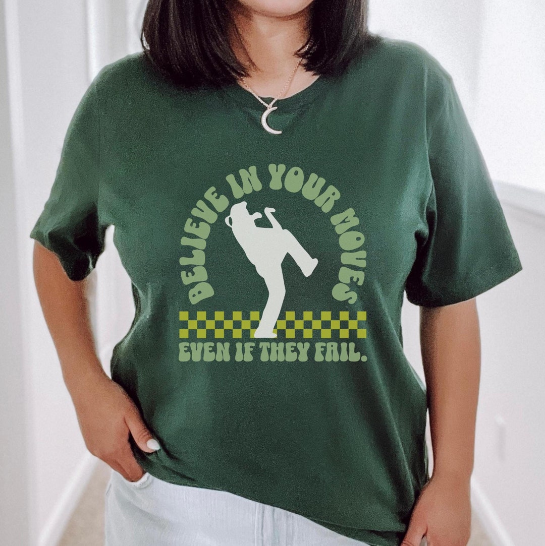 Believe in Your Moves Even If They Fail Shirt, 2024 Breakdancing ...