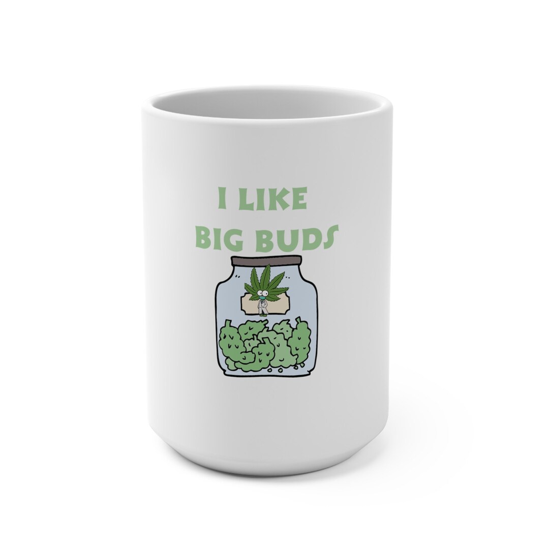 MUG 15oz I Like Big Buds-weed Slogan 11-1/4 Gift for Weed Lovers - Etsy