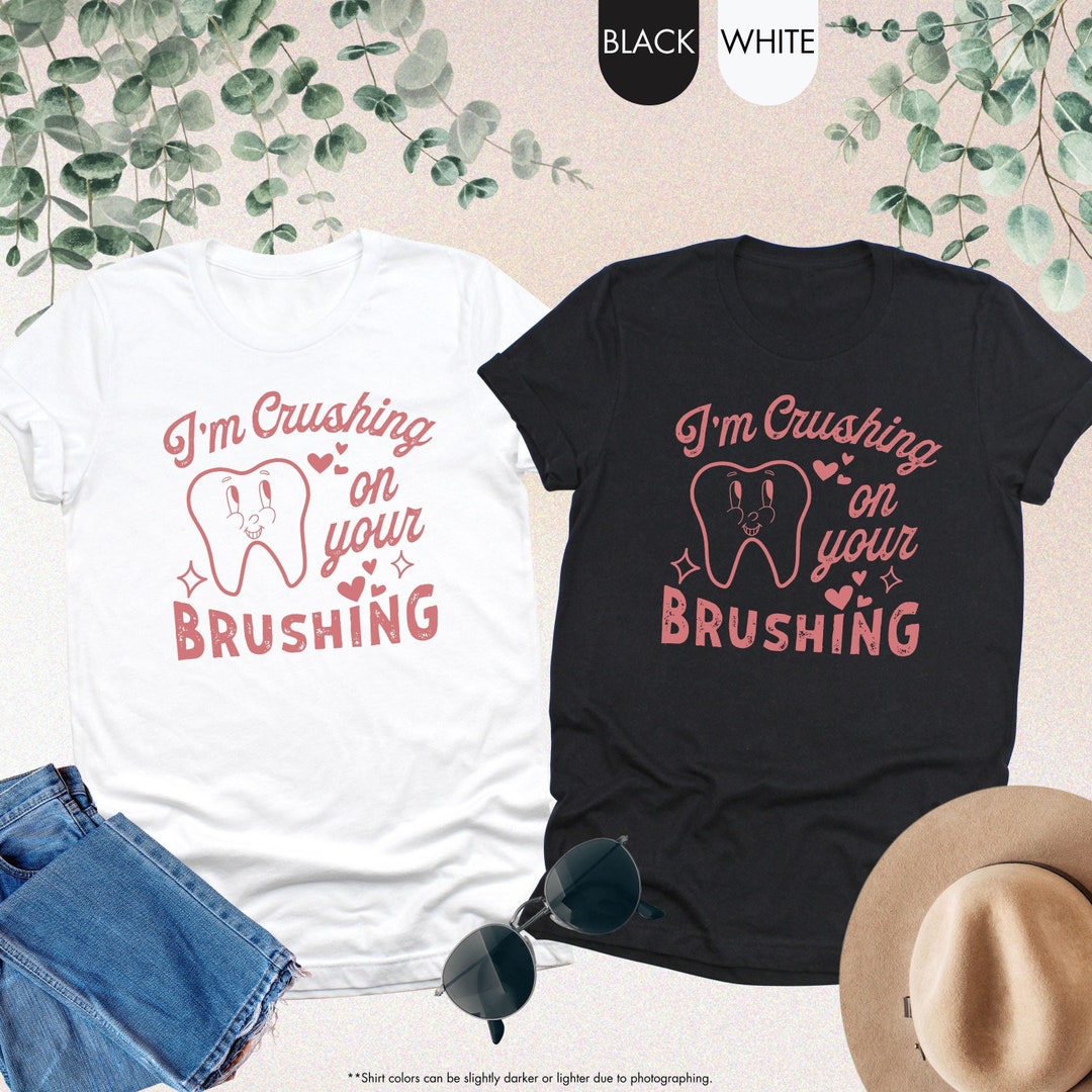 I'm Crushing on Your Brushing Shirt, Toothpaste and Tooth, Dental Squad ...
