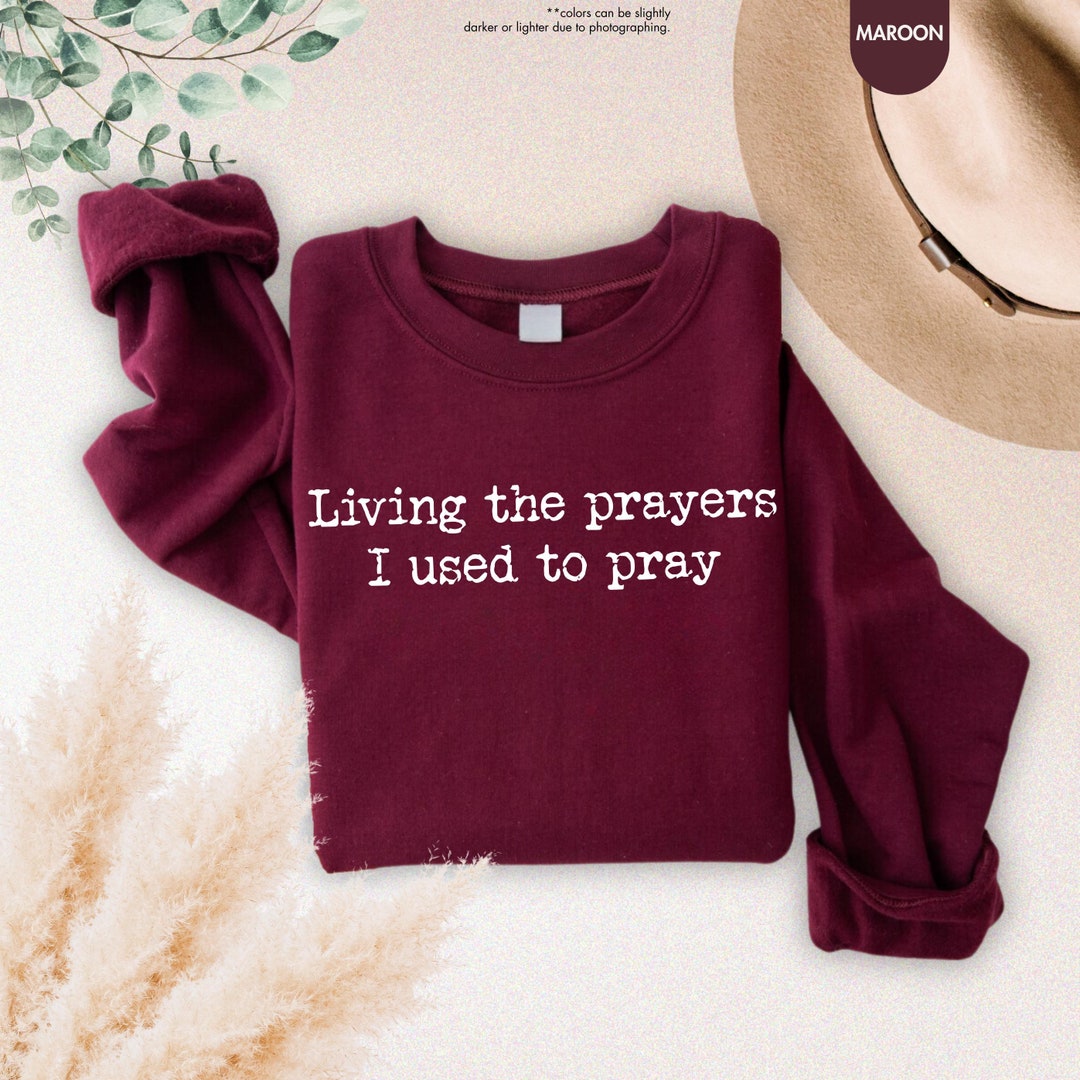 Living the Prayers I Used to Pray Sweatshirt, Christian Sweater, Bible ...