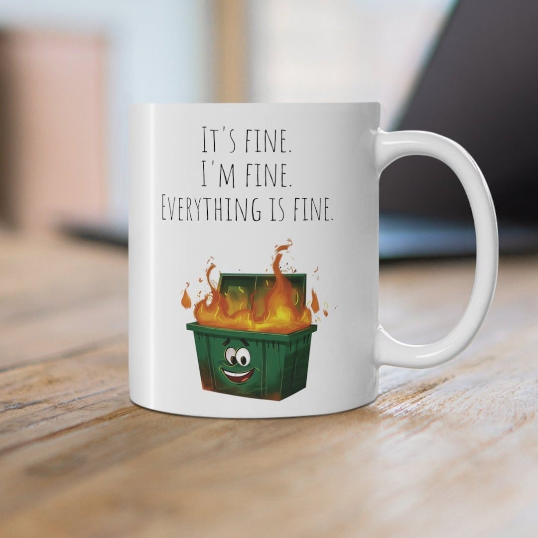 Dumpster Fire It's Fine I'm Fine Everything is Fine Coffee Mug - Funny ...