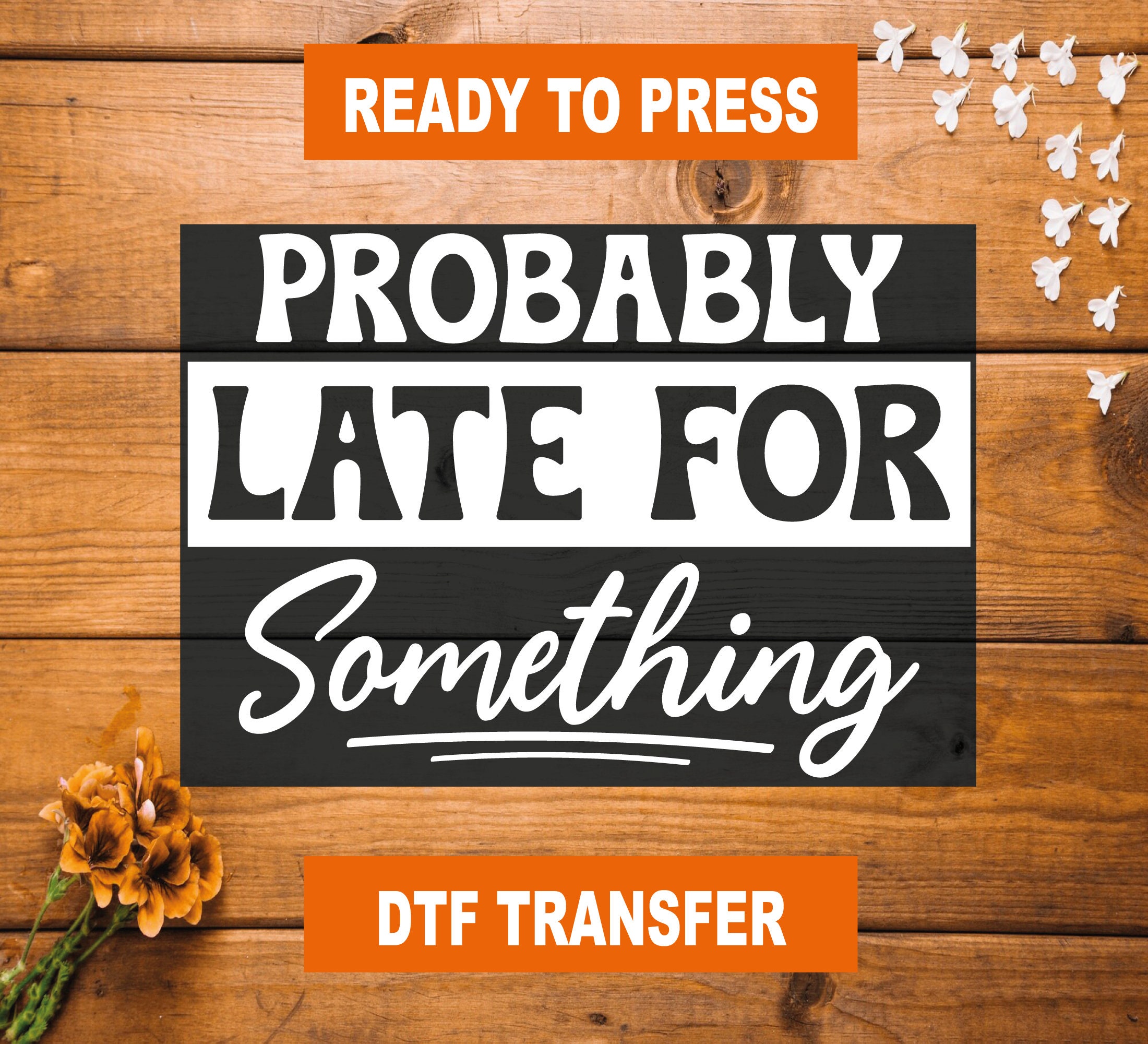 Probably Late for Something DTF Transfer: Sarcastic Heat Press Design ...
