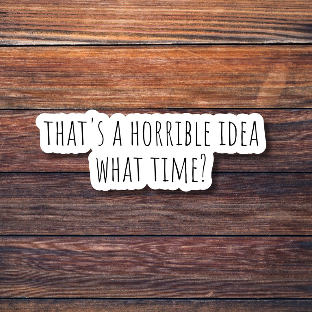 That's a Horrible Idea Sticker | Funny Sarcastic Sticker | Waterproof ...
