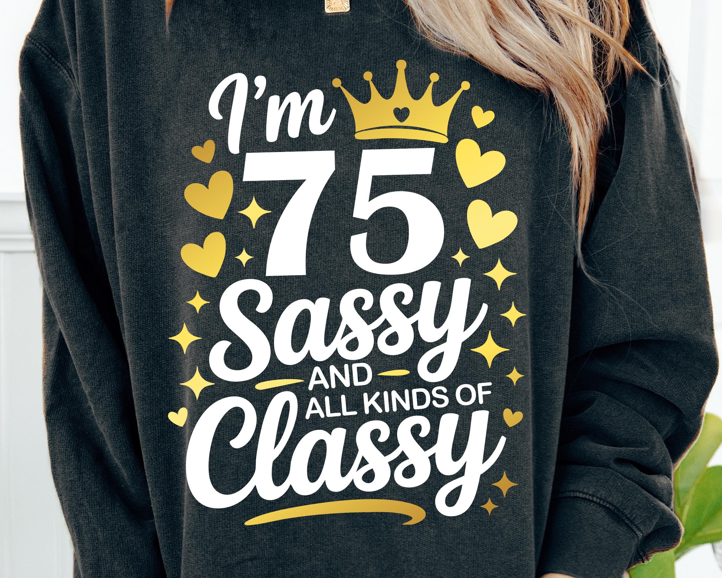 75th Birthday SVG, Im 75 and Sassy Svg, Women 75th Birthday Shirt Svg ...