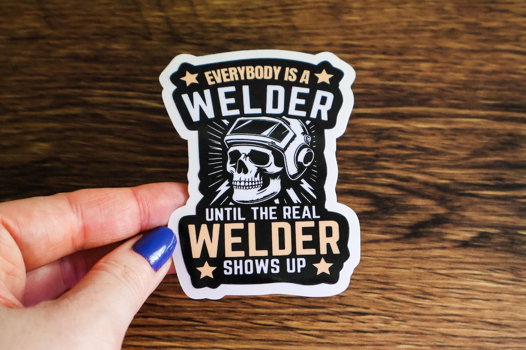 Welder Sticker: "everybody is a Welder Until the Real Welder Shows Up ...