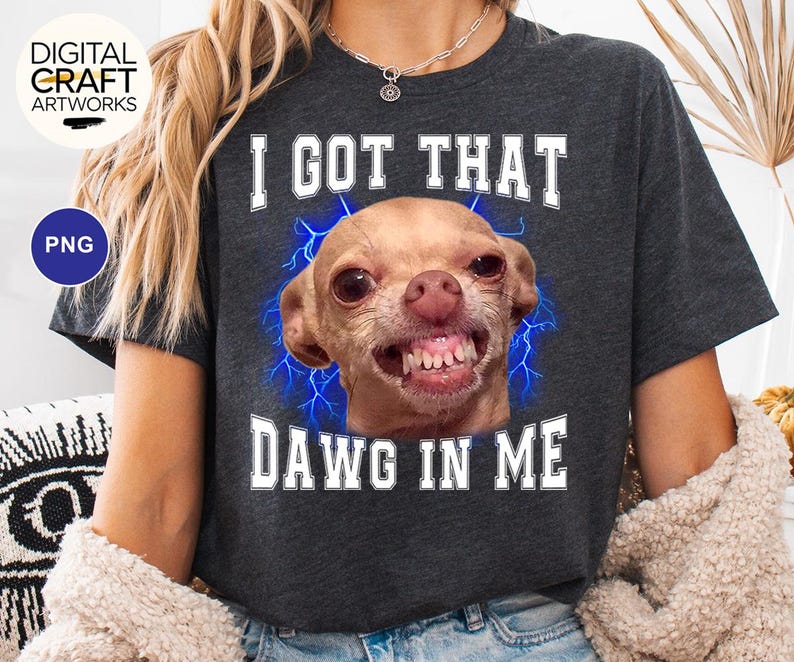Chihuahua Funny Meme PNG, I Got That Dawg in Me, Aggressive Dog Face ...