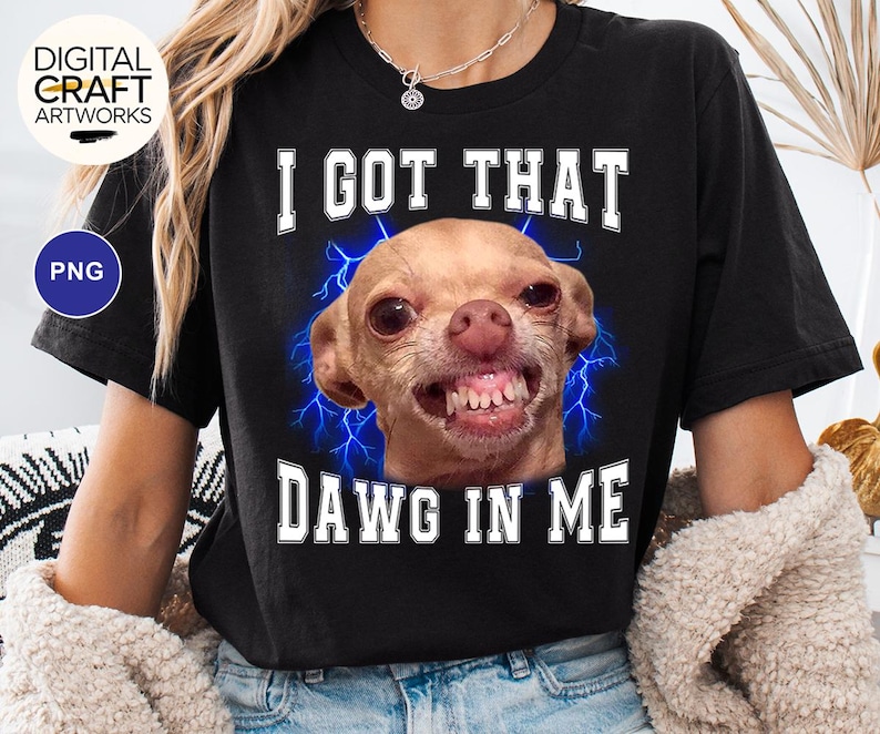 Chihuahua Funny Meme PNG, I Got That Dawg in Me, Aggressive Dog Face ...