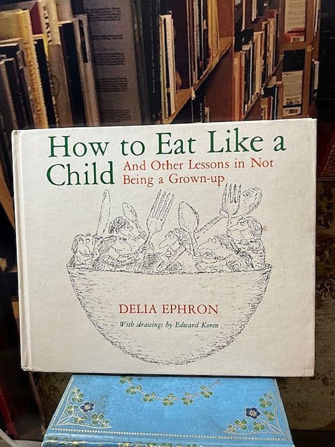 1979 How to Eat Like A Child and Other Lessons in Not Being a Grownup ...