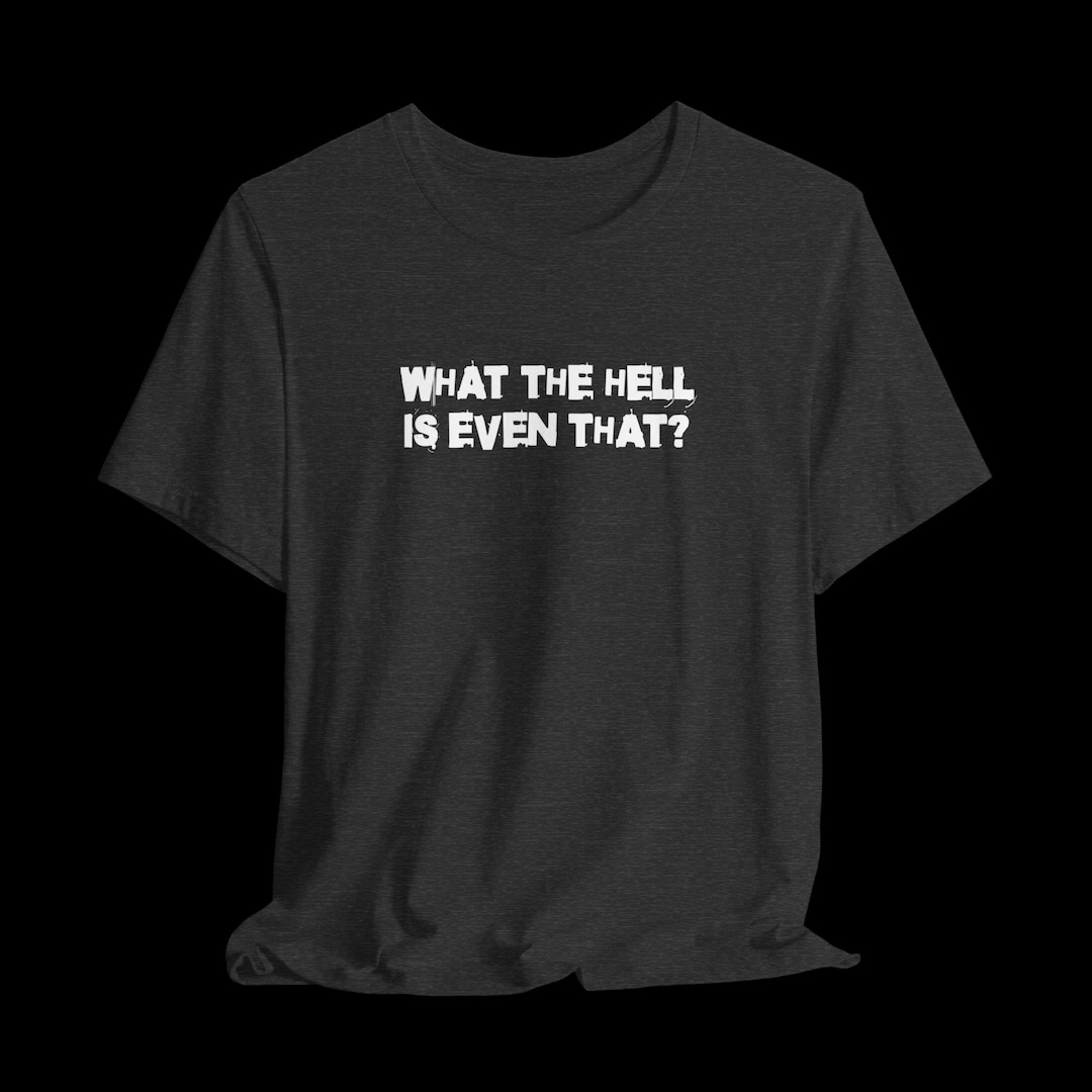 What the Hell is Even That Funny Meme Graphic T-shirt - Etsy