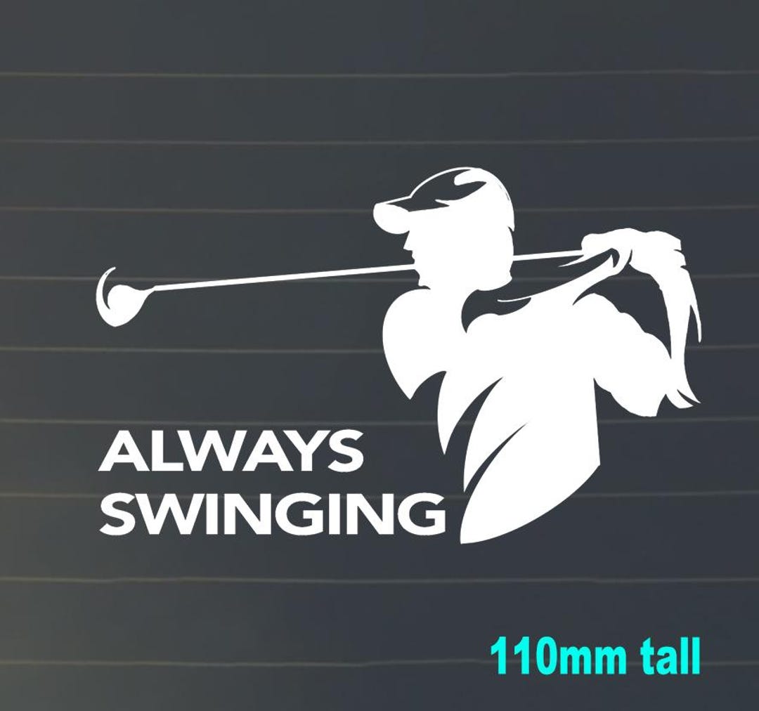 Funny Golf Swinger Sticker Vinyl Car ALWAYS SWINGING DECAL Window ...