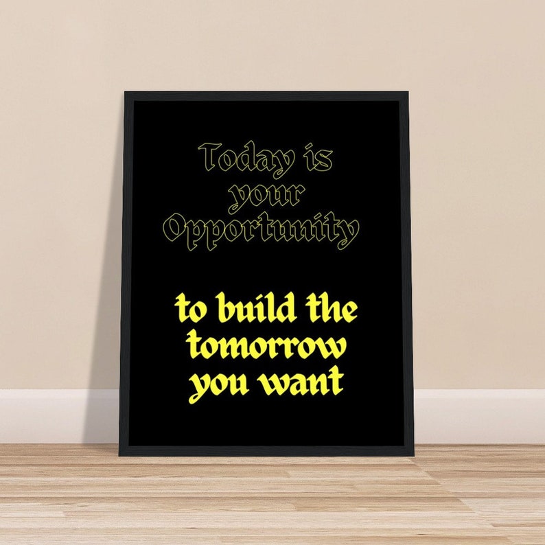 Motivational Poster today is Your Opportunity to Build the Tomorrow You ...