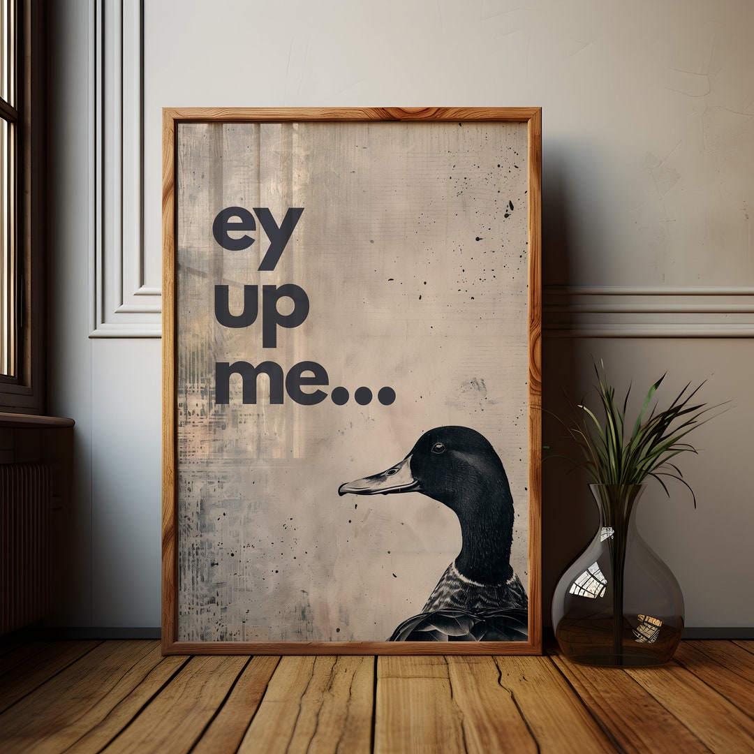 Ey up Me Duck | Fun Yorkshire Greeting Poster, Wall Art, Animal Lovers ...
