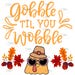 Thanksgiving Turkey PNG: Gobble Til You Wobble Image (digital Download ...