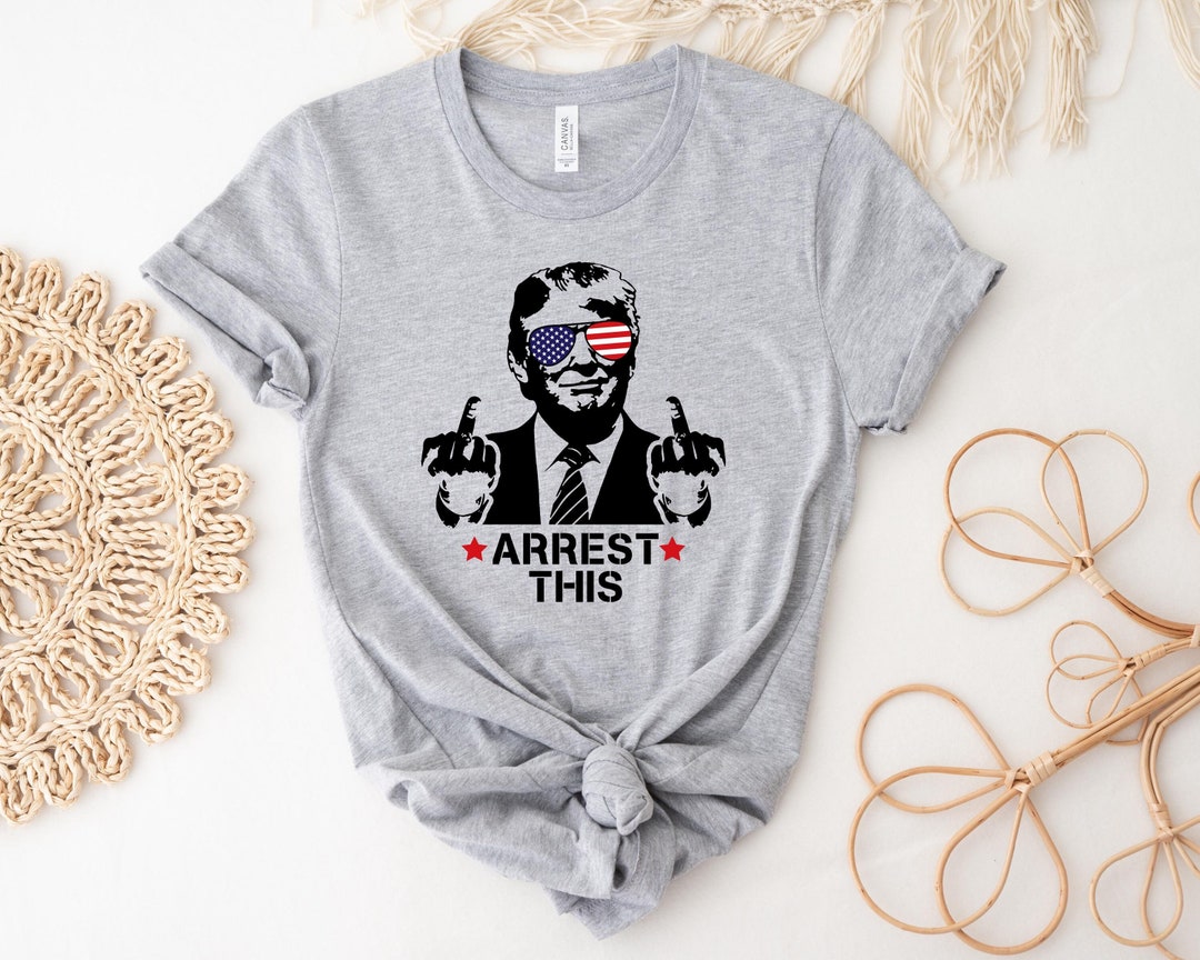 Trump T-shirt Arrest This Middle Fingers Blazin' Trump Funny Shirt ...