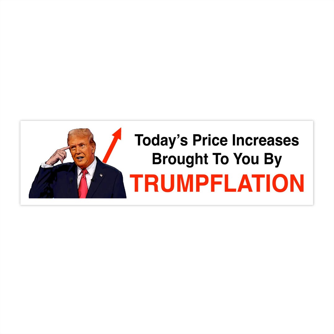 Today's Price Increases Brought to You by Trumpflation Bumper Sticker ...