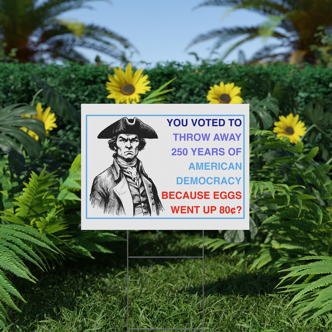 You Voted to Throw Away Democracy Because Eggs Went up 80 Cents Anti ...