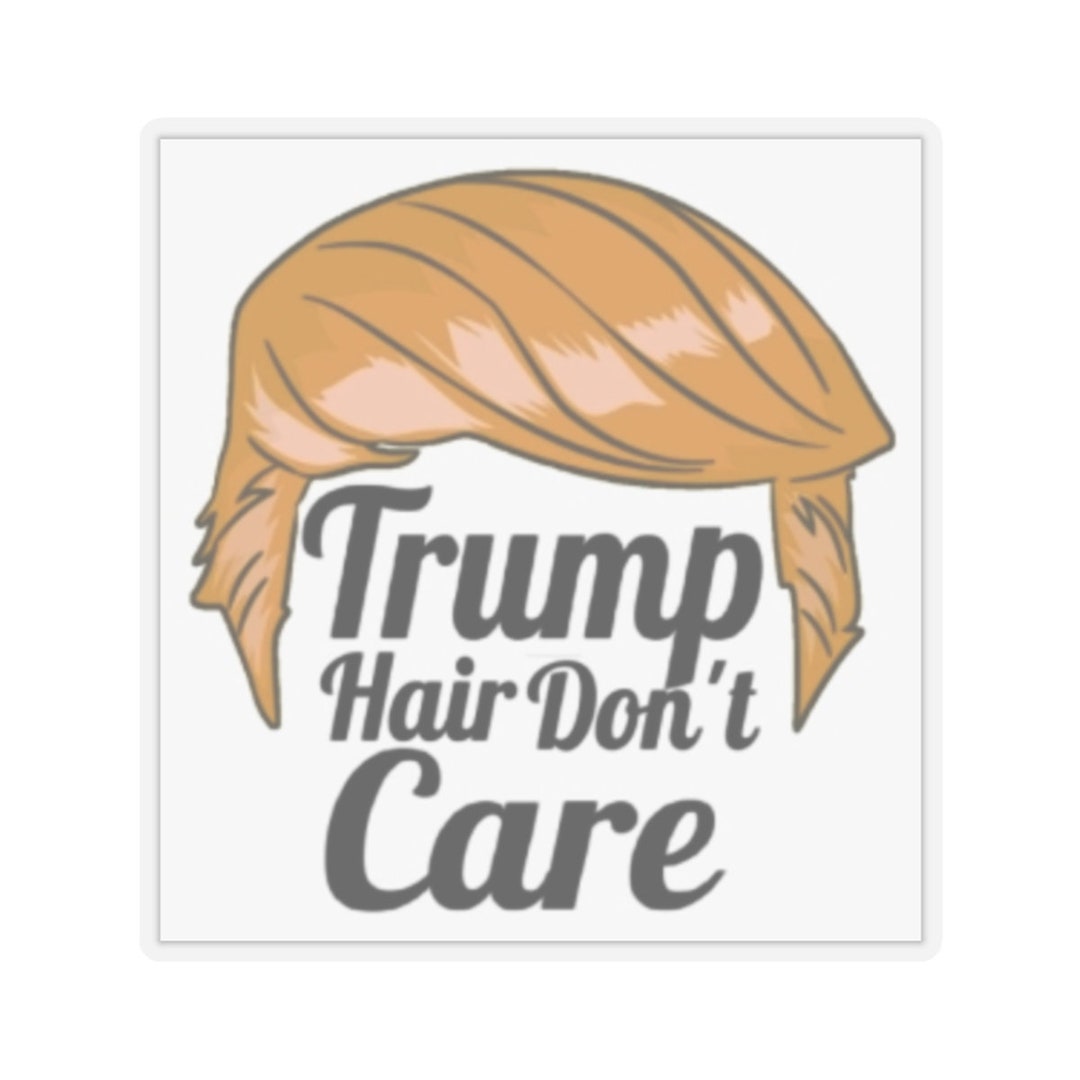 Trump Hair Done Care 3 TRUMP, Trump Hair, Sticker, T Shirt, MAGA, 2024 ...