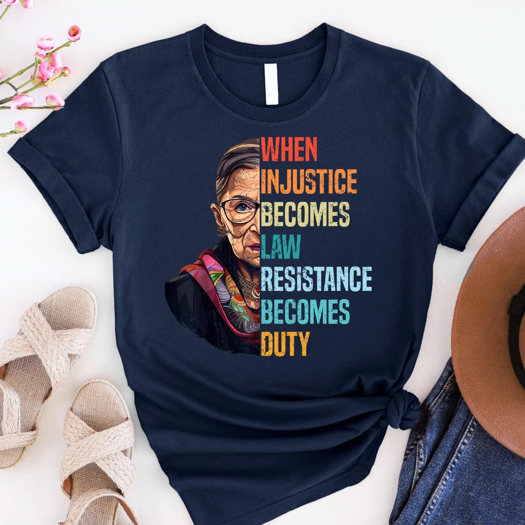 When Injustice Becomes Law Resistance Becomes Duty T-shirt, RBG Quote T ...
