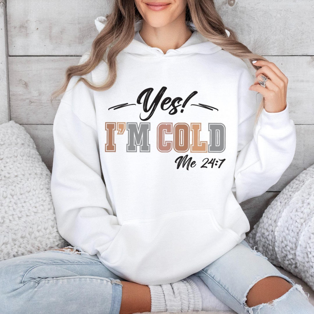 Yes I'm Cold Me 24:7 Hoodie, Winter Always Cold Hoodie, Winter Season ...