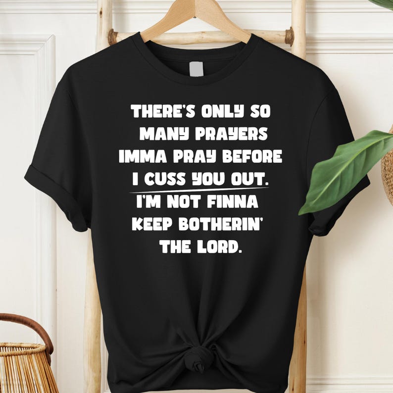 There's Only so Many Prayers Imma Pray Before I Cuss You Out T-shirt ...